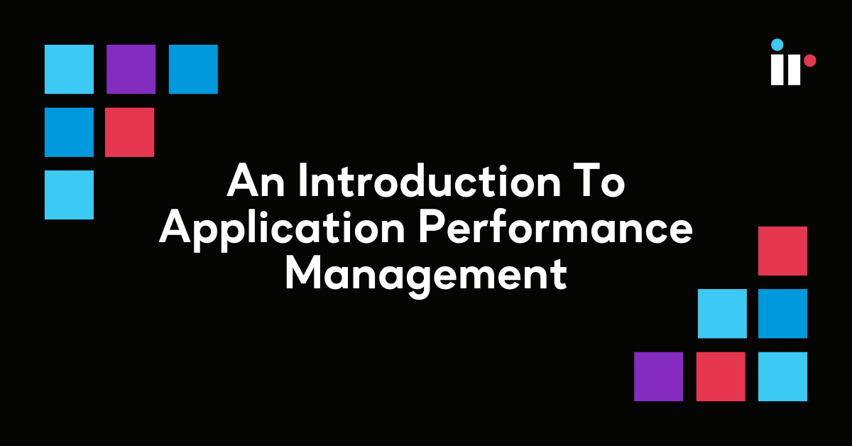 An Introduction To Application Performance Management | IR
