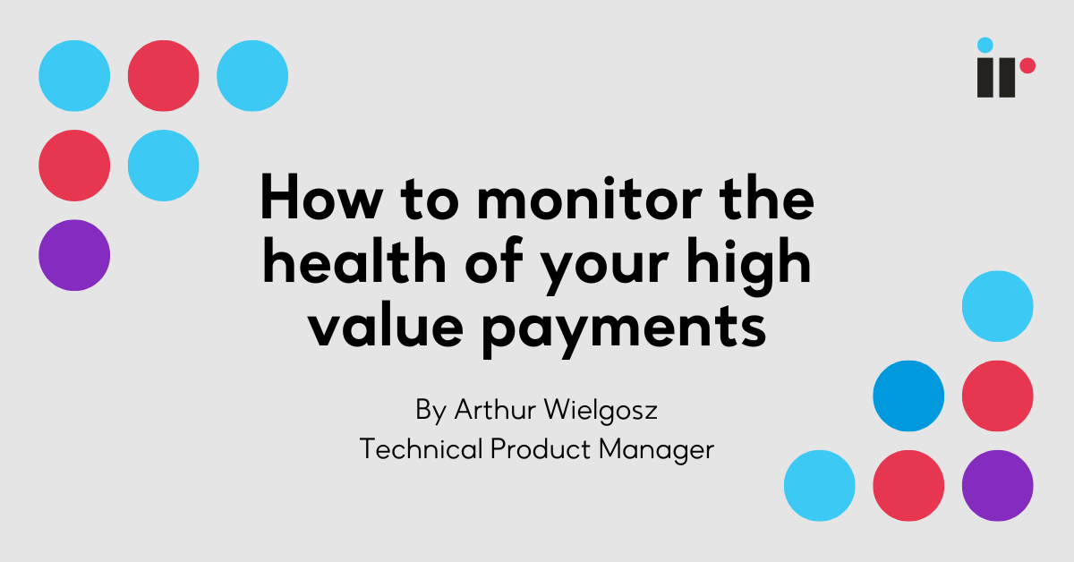 How to monitor the health of your high value payments | IR