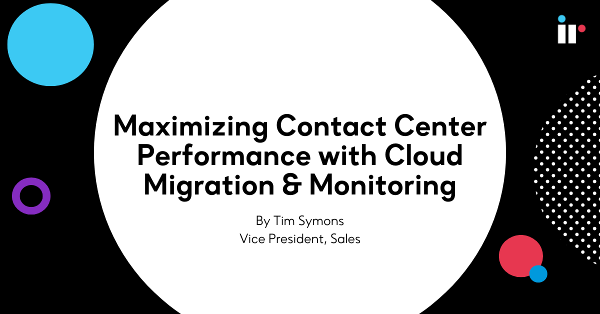Maximizing Contact Centers with Cloud Migration & Monitoring | IR