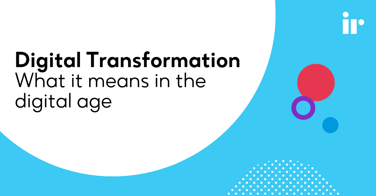 Digital Transformation: What It Means In The Digital Age | IR