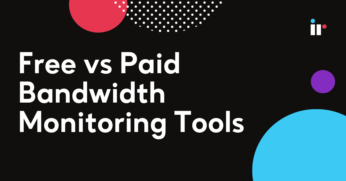 Free vs Paid Bandwidth Monitoring Tools: The real cost of Optimizing ...