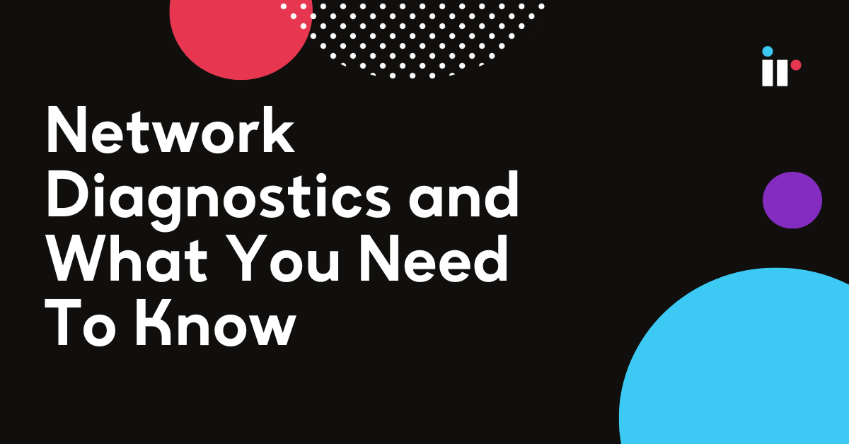 Network Diagnostics and What You Should Focus On | IR