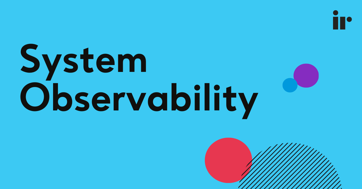 Unlocking The Value of System Observability | IR
