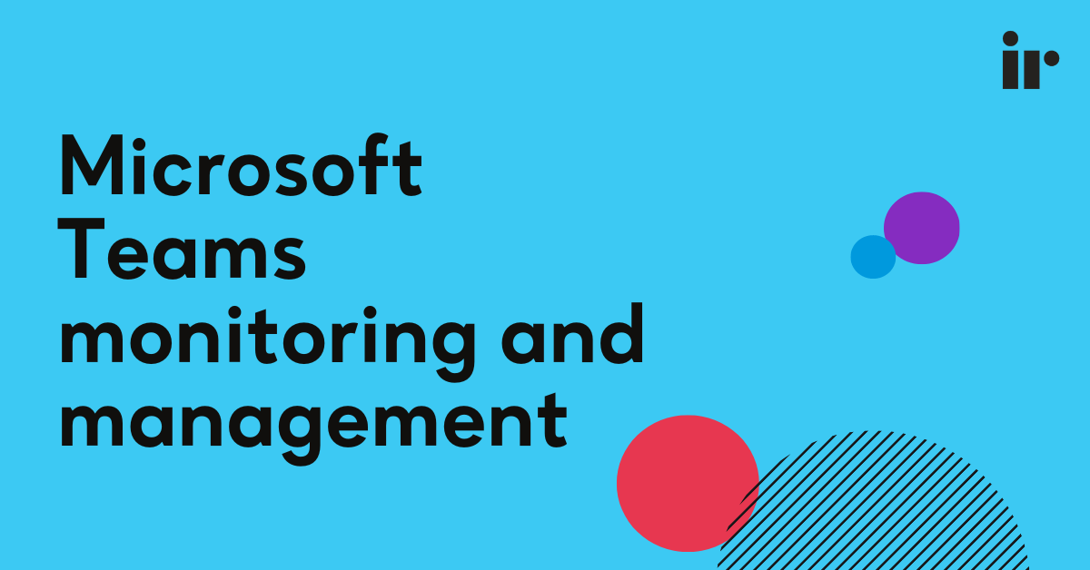 Microsoft Teams Monitoring & Management | IR